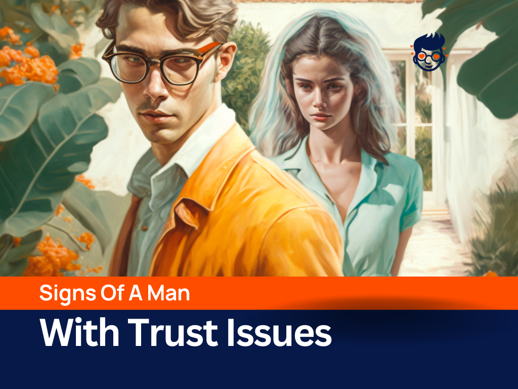 30 Signs Of A Man With Trust Issues And How To Overcome Them