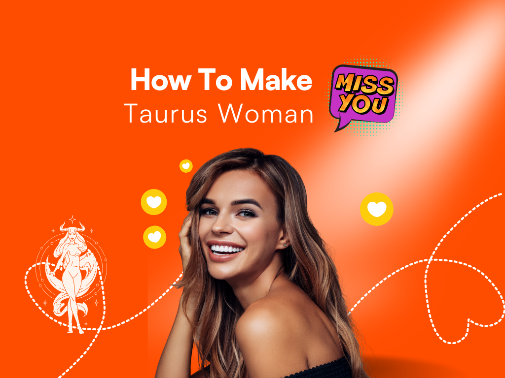 How to Make a Taurus Woman Miss You: 25+ Ways